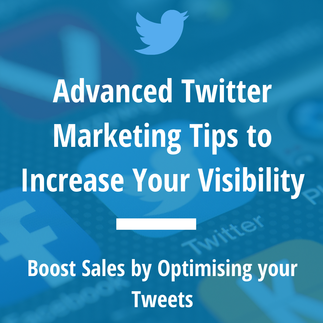 Advanced Twitter Marketing Tips to Increase Your Visibility